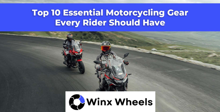 Top 10 Essential Motorcycling Gear Every Rider Should Have – winxwheels