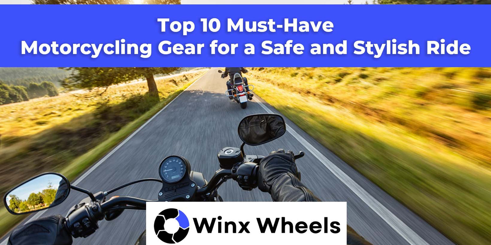 Top 10 Must-Have Motorcycling Gear for a Safe and Stylish Ride – winxwheels